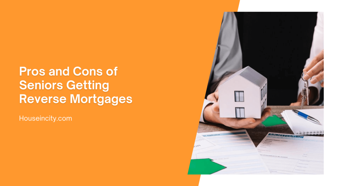Pros and Cons of Seniors Getting Reverse Mortgages | Houseincity.com