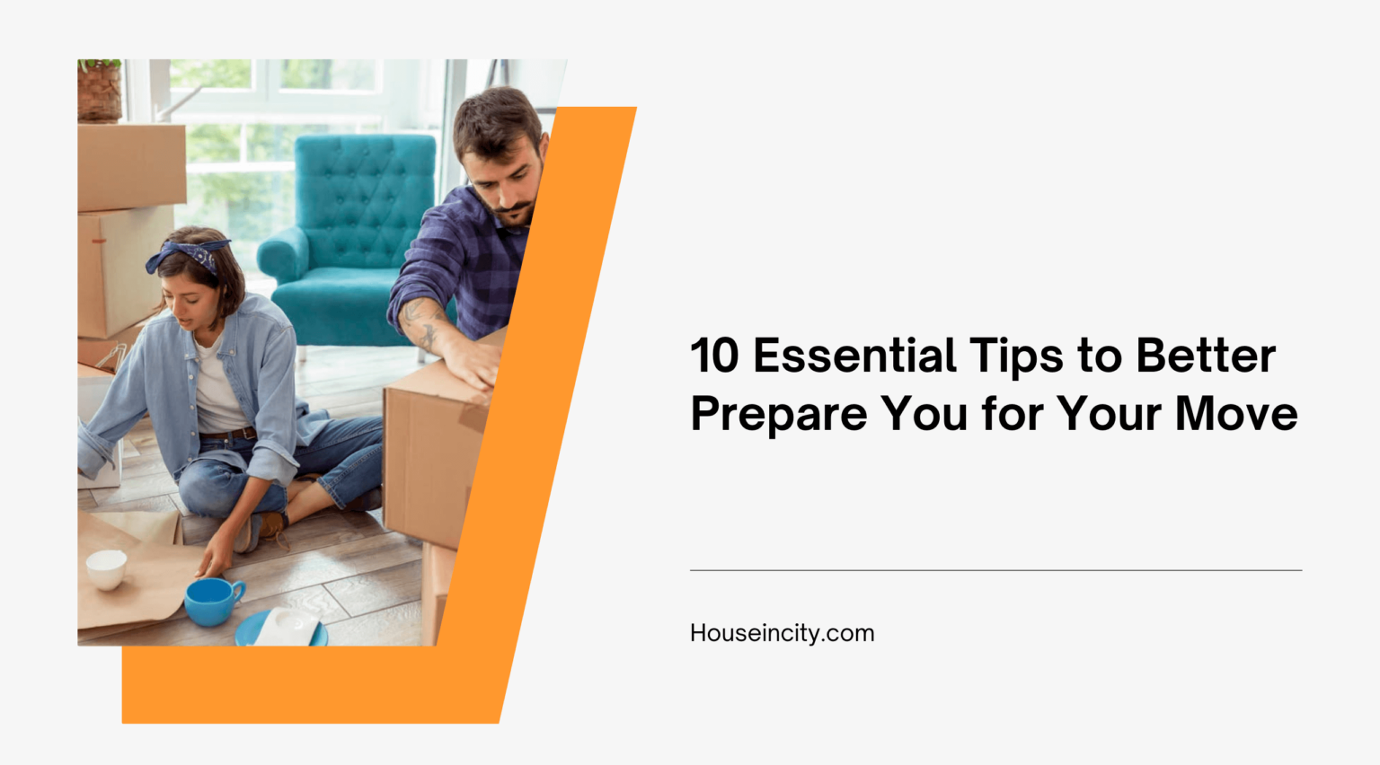 10 Essential Tips to Better Prepare You for Your Move | Houseincity.com