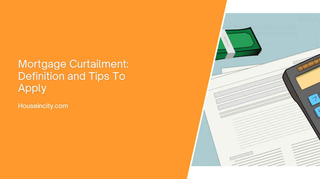 Mortgage Curtailment: Definition and Tips To Apply | Houseincity.com